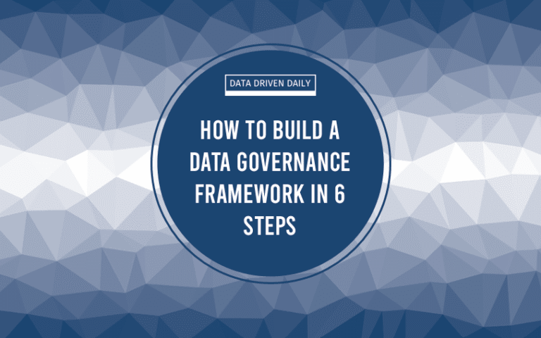How To Build A Data Governance Framework In 6 Steps